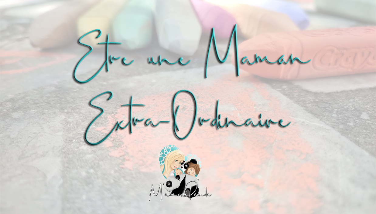 Etre une maman Extra-Ordinaire - Maman Panda Blog